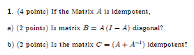 Solved 1. (4 points) If the Matrix A is idempotent, a) (2 | Chegg.com