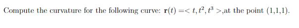 Solved Compute the curvature for the following curve: | Chegg.com