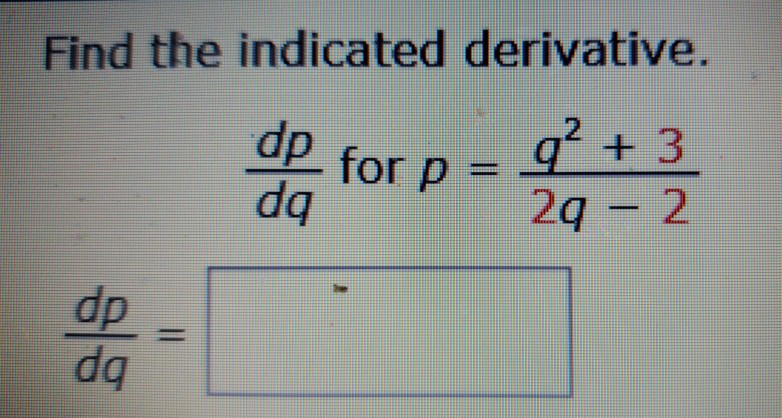 Solved Find the indicated derivative 2 dp dq for p = 2q-2 dp | Chegg.com