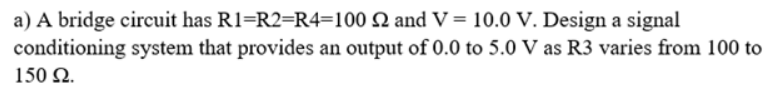 Solved a) A bridge circuit has RI=R2=R4=100 S2 and V = 10.0 | Chegg.com