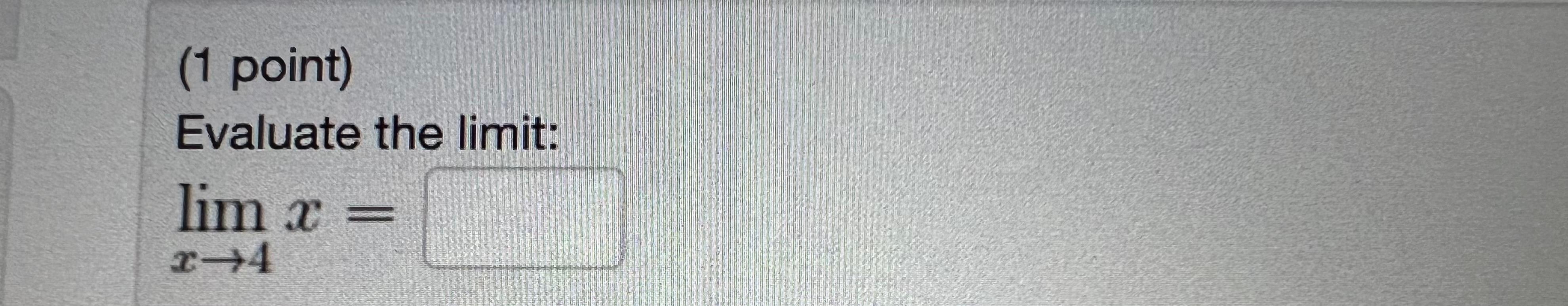 Solved (1 point) Evaluate the limit: limx→4x= | Chegg.com