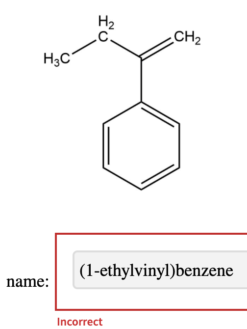 Solved H2 C. CH2 H3C (1-ethylvinyl)benzene name: : Incorrect | Chegg.com
