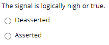 Solved The signal is logically high or true. Deasserted | Chegg.com