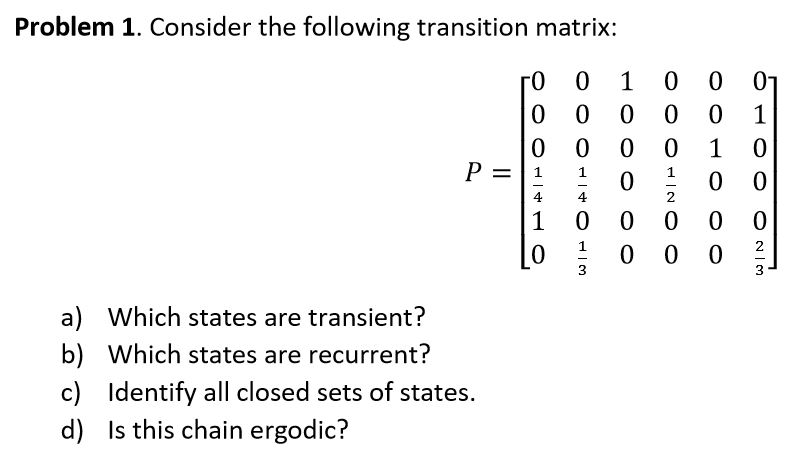 Solved Problem 1. Consider the following transition matrix: | Chegg.com