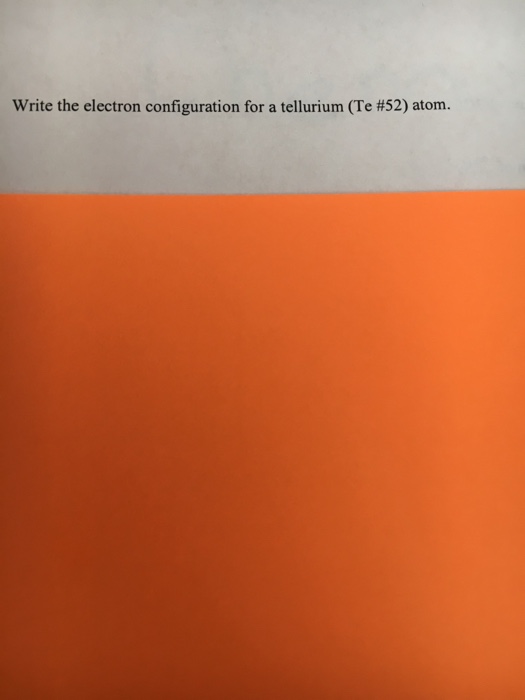 Solved Write the electron configuration for a tellurium (Te | Chegg.com