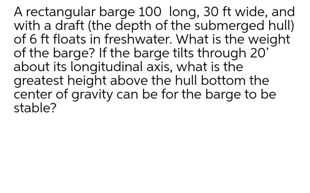 Solved A rectangular barge 100 long, 30 ft wide, and with a | Chegg.com