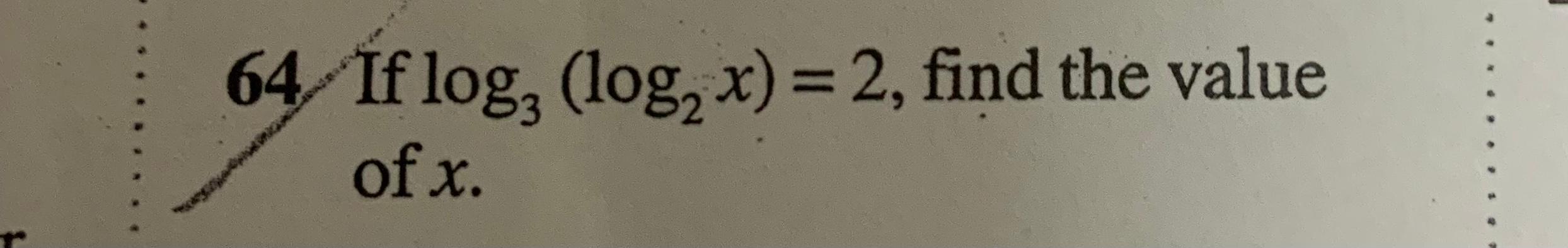 Solved 64 If logz (log, x) = 2, find the value of x. | Chegg.com