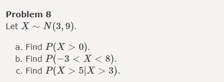 Solved Problem 8 Let X∼N(3,9). a. Find P(X>0). b. Find | Chegg.com