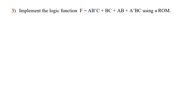Solved 3) Implement the logic function F= AB'C + BC + AB + | Chegg.com