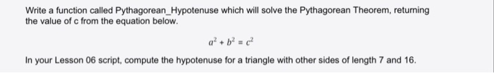 Solved Write a function called Pythagorean Hypotenuse which | Chegg.com Solved Write a function called Pythagorean Hypotenuse which | Chegg.com