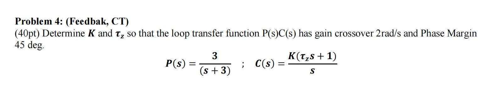 Solved Problem 4: (Feedbak, CT) (40pt) Determine K and T₂ so | Chegg.com