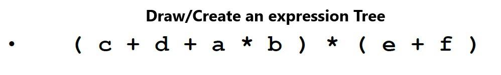 Solved Draw/Create an expression Tree (c + d + a * b) * (e + | Chegg.com