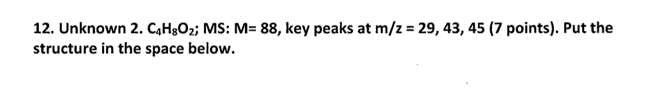 Solved 12. Unknown 2. C4H2O2; MS: M= 88, key peaks at m/2 = | Chegg.com