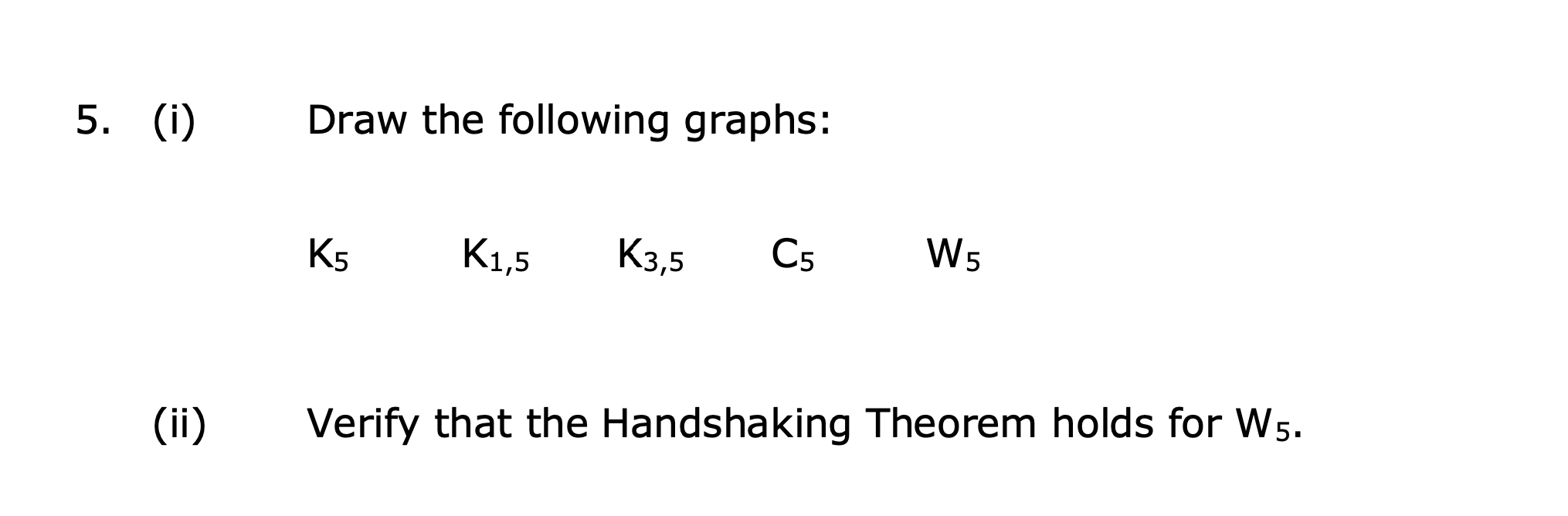 Solved 5. (0) Draw the following graphs: Ks K1,5 K3,5 C5 W5 | Chegg.com
