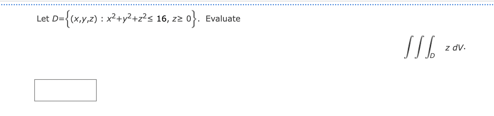 Solved D={(x,y,z):x2+y2+z2≤16,z≥0}. Evaluate ∭DzdV | Chegg.com