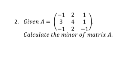 Solved -1 2 1 2. Given A = 3 4 1 -1 2-1 Calculate the minor | Chegg.com
