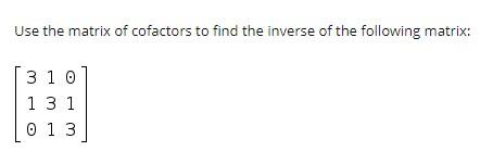 Solved Use the matrix of cofactors to find the inverse of | Chegg.com