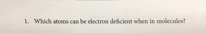 Solved 1. Which atoms can be electron deficient when in | Chegg.com