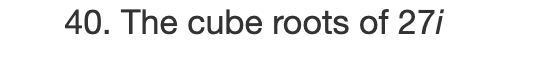 Solved 40 . The cube roots of 27i | Chegg.com