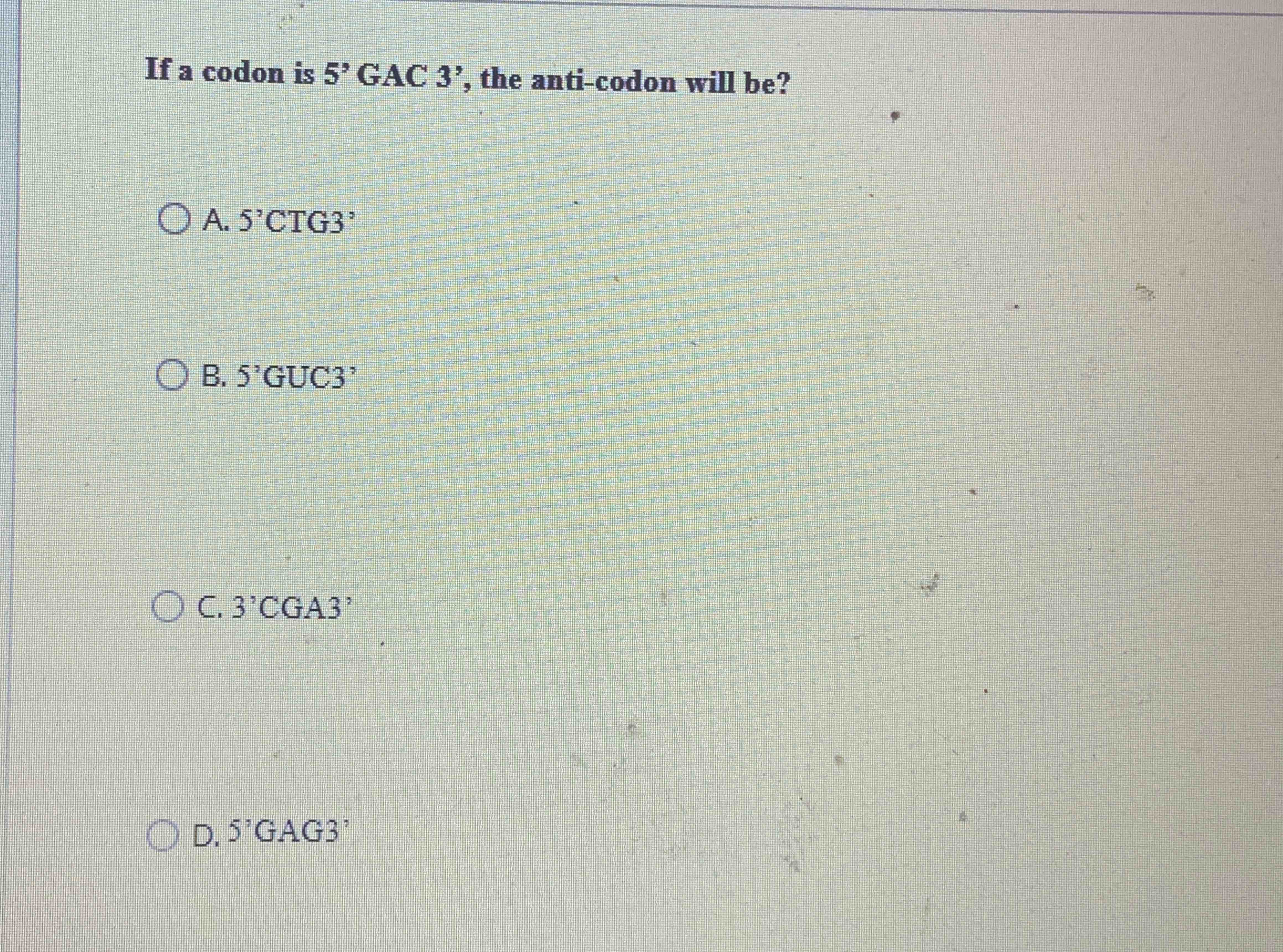 Solved If a codon is 5' ﻿GAC 3', ﻿the anti-codon will | Chegg.com