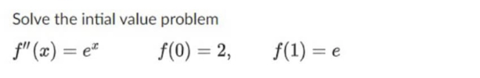 Solved Solve the intial value problem f"(x) = en f(0) = 2, | Chegg.com
