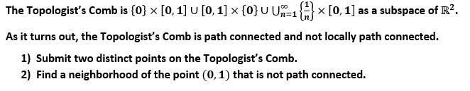 Solved The Topologist's Comb is {0} * [0, 1] U [0,1] x {0}u | Chegg.com