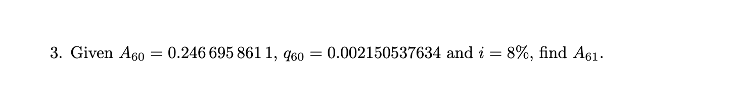 Solved 3. Given A60=0.2466958611,q60=0.002150537634 and | Chegg.com