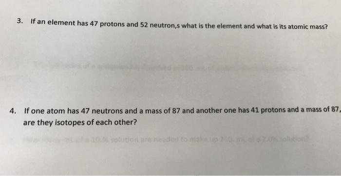 Solved 3. If an element has 47 protons and 52 neutron,s what | Chegg.com