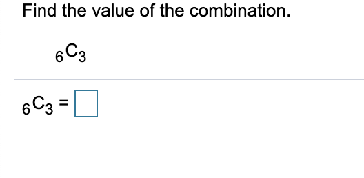 Solved Find the value of the combination. 6C3 6C3 = | Chegg.com