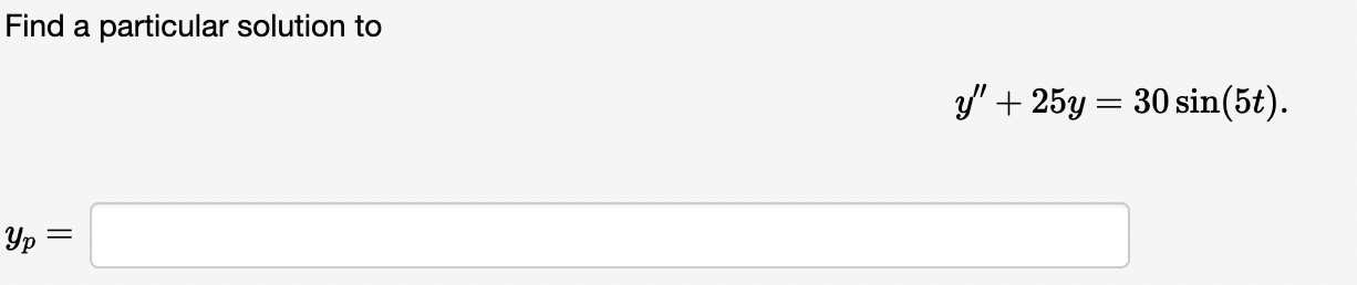 Solved Find a particular solution to y" + 25y = 30 sin(5t). | Chegg.com