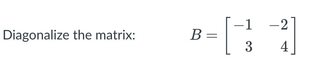 Solved Diagonalize the matrix: B = = [132] 4 | Chegg.com
