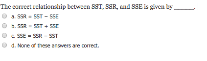 Solved The correct relationship between SST, SSR, and SSE is | Chegg.com