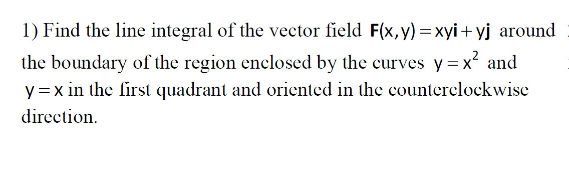 Solved 1) Find the line integral of the vector field F(x, y) | Chegg.com
