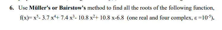 Solved 6. Use Müller's or Bairstow's method to find all the | Chegg.com