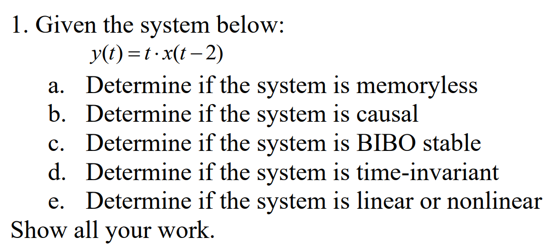Solved 1. Given the system below: y(t)=t⋅x(t−2) a. Determine | Chegg.com