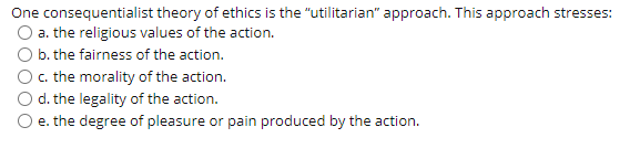 Solved One consequentialist theory of ethics is the | Chegg.com