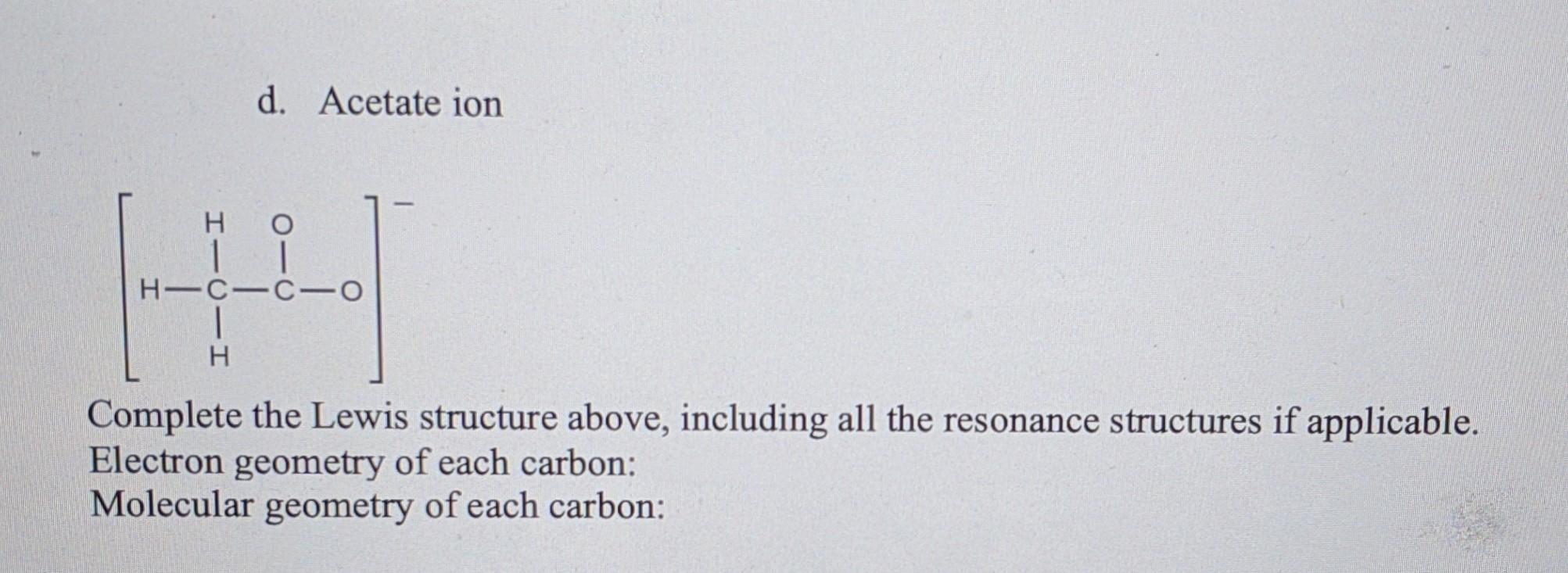 Solved d. Acetate ion о 1 1 H—C—C—0 I-U-I Complete the Lewis | Chegg.com