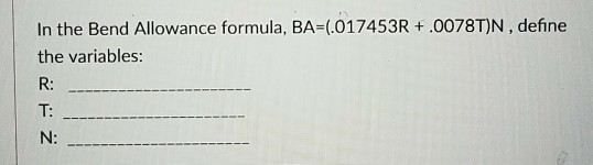 Solved In the Bend Allowance formula, BA-(.017453R .0078T)N, | Chegg.com