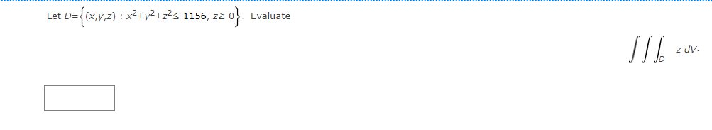 Solved D={(x,y,z):x2+y2+z2≤1156,z≥0}. Evaluate ∭Dzdv | Chegg.com