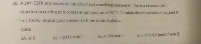 Solved 26. A 2m3 CSTR processes an aqueous feed containing | Chegg.com