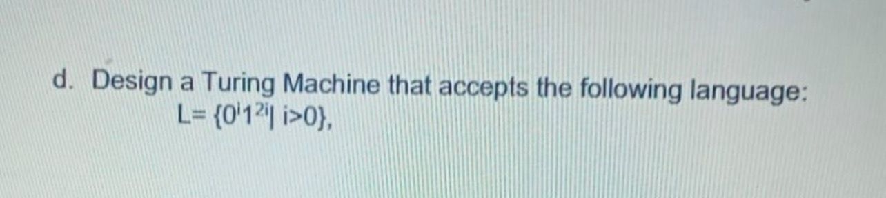 Solved d. Design a Turing Machine that accepts the following | Chegg.com