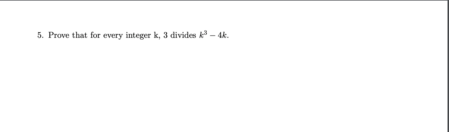 Solved 5. Prove that for every integer k,3 divides k3−4k. | Chegg.com