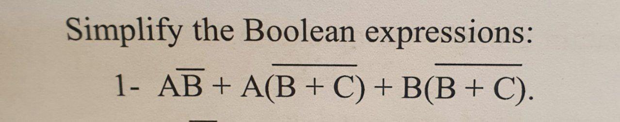 Solved Simplify the Boolean expressions: 1- AB + A(B + C) + | Chegg.com