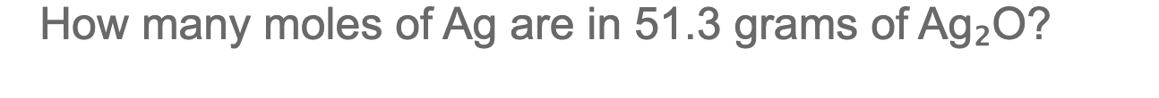 Solved How many moles of Ag are in 51.3 grams of Ag2O? | Chegg.com