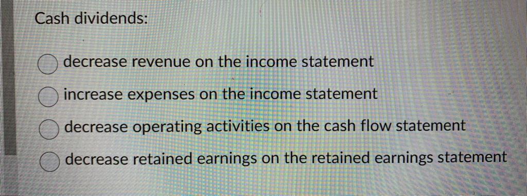 Solved Cash dividends: decrease revenue on the income | Chegg.com