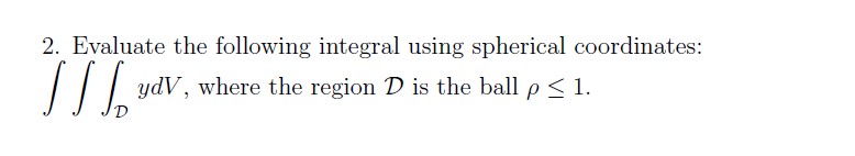 Solved 2. Evaluate the following integral using spherical | Chegg.com