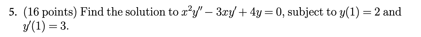 Solved 5. (16 points) Find the solution to x2y′′−3xy′+4y=0, | Chegg.com