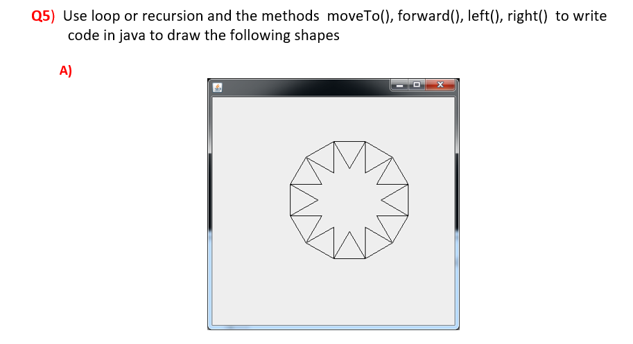 Solved Q5) Use loop or recursion and the methods moveTo(), | Chegg.com