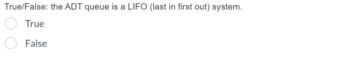 Solved True/False: the ADT queue is a LIFO (last in first | Chegg.com