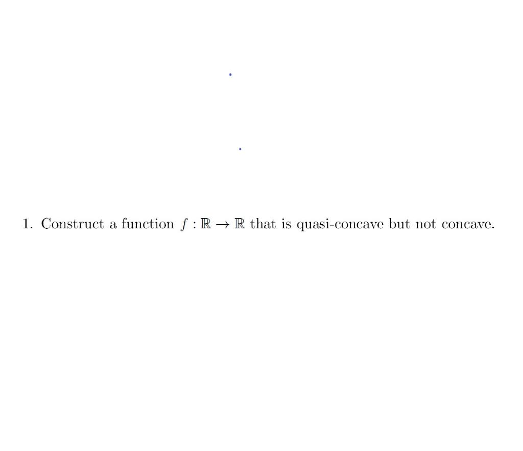 Solved 1. Construct a function f:R + R that is quasi-concave | Chegg.com